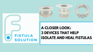 A Closer Look: 3 Devices That Help Isolate and Heal Fistulas