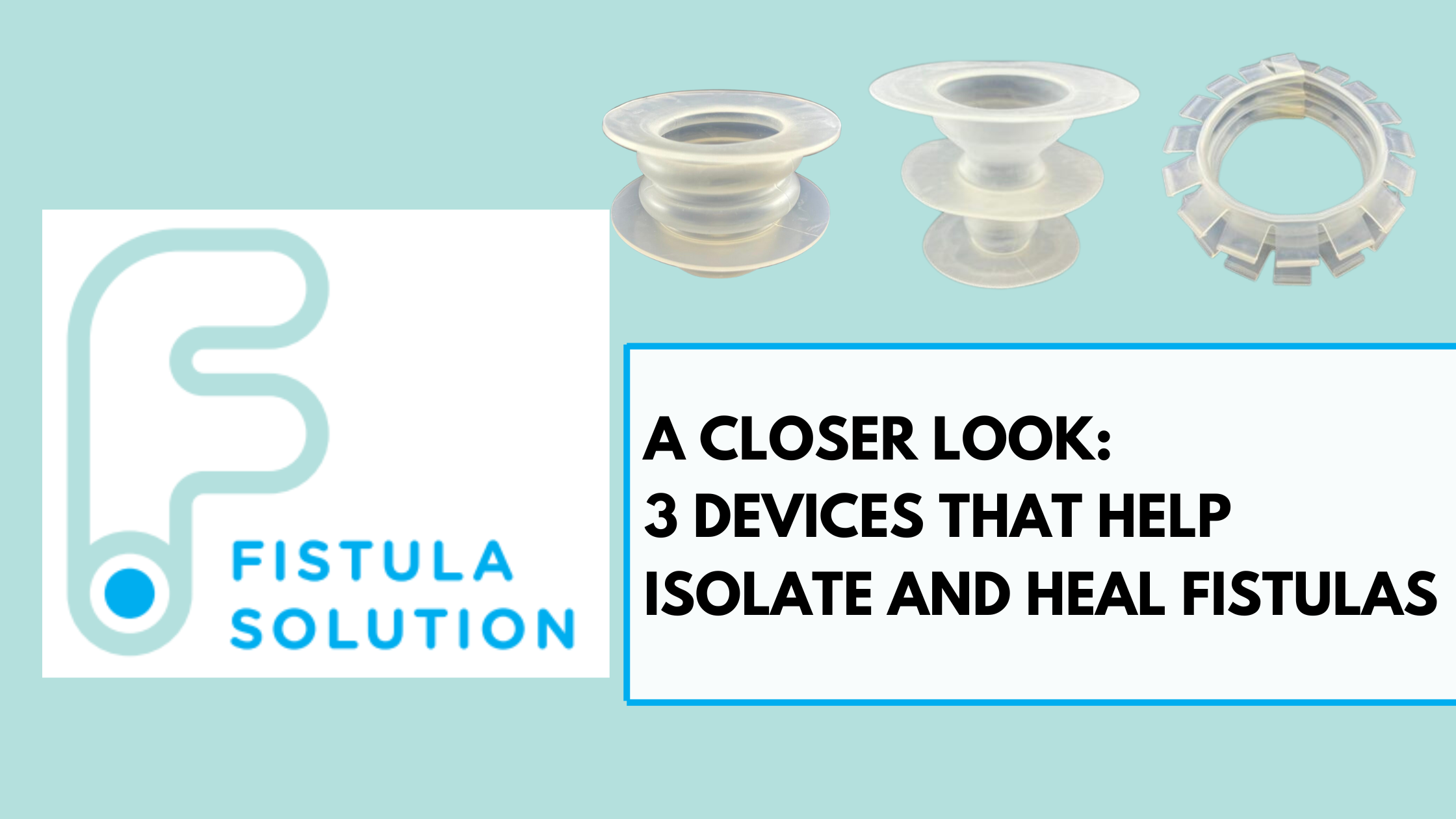 A Closer Look: 3 Devices That Help Isolate and Heal Fistulas